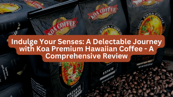 Exploring Koa Premium Hawaiian Coffee: A Taste Adventure